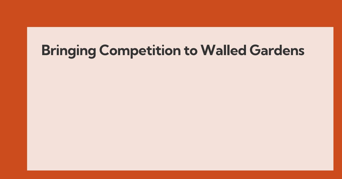 Bringing Competition to Walled Gardens - Open Web Advocacy