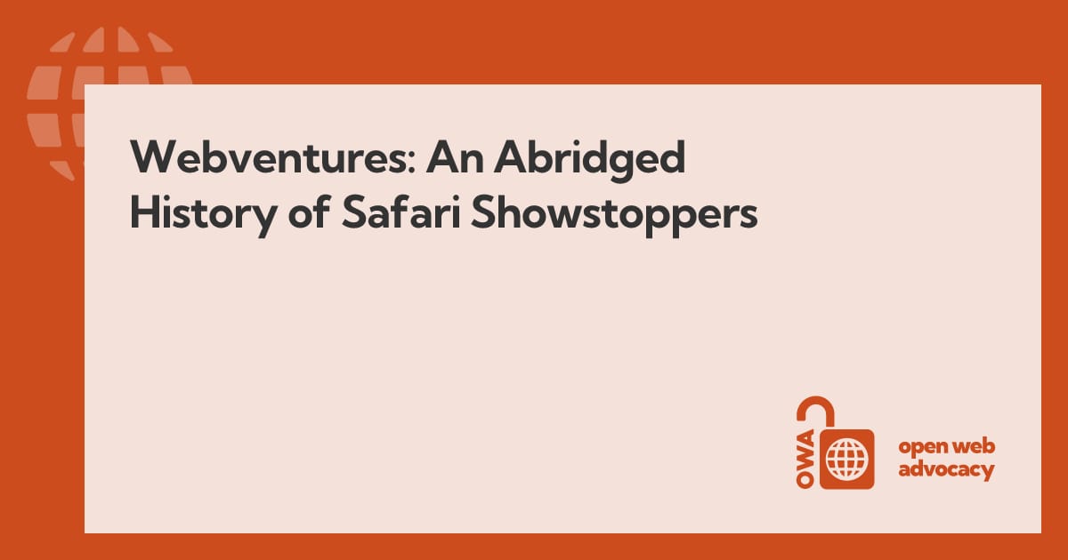 Webventures: An Abridged History of Safari Showstoppers - Open Web Advocacy