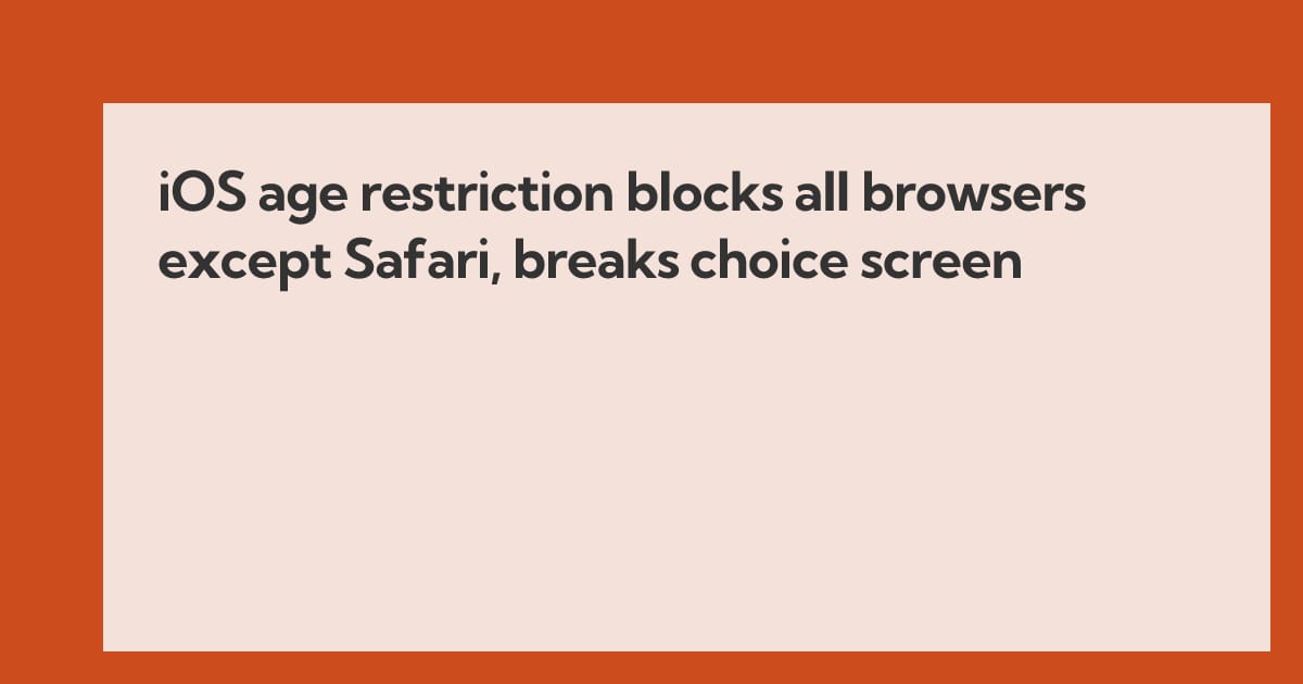 iOS age restriction blocks all browsers except Safari, breaks choice ...