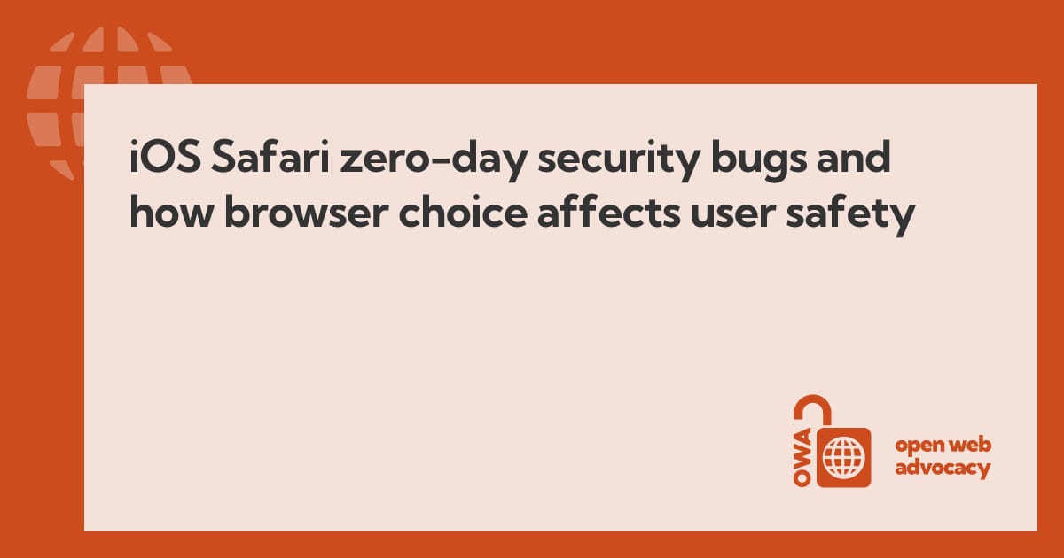 iOS Safari zero-day security bugs and how browser choice affects user safety - Open Web Advocacy